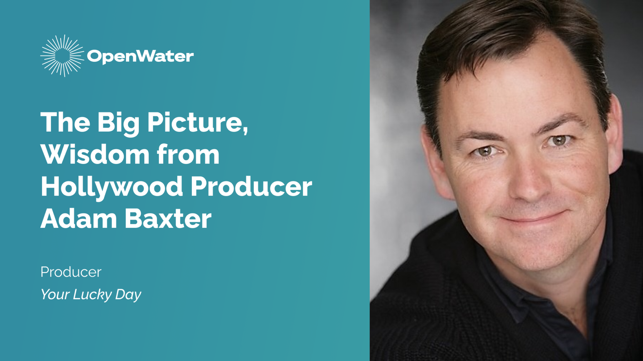 The Big Picture, Wisdom from Hollywood Producer Adam Baxter - OpenWater Group